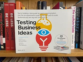 Testing Business Ideas: A Field Guide for Rapid Experimentation (The ...