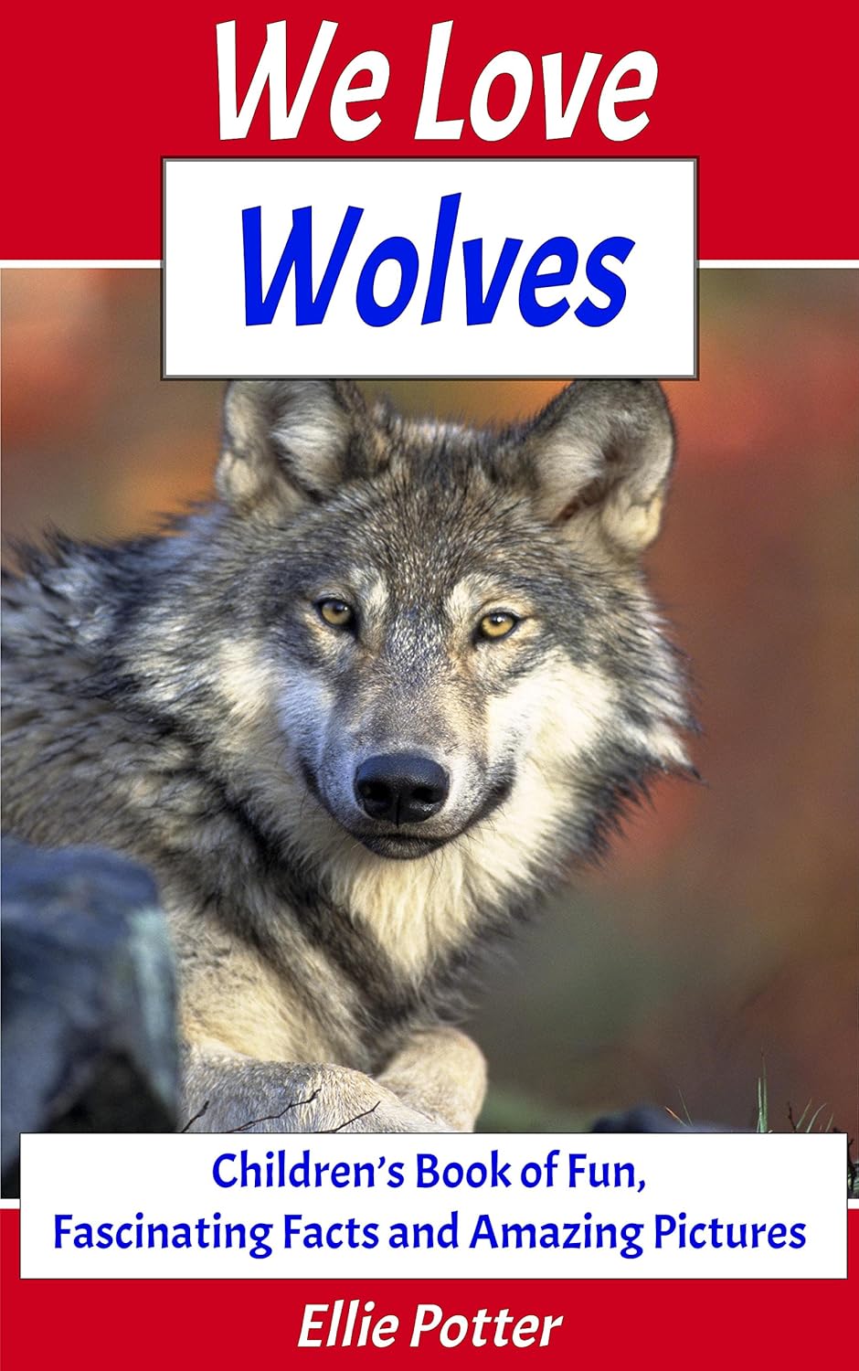 We Love Wolves! Children’s Book of Fun, Fascinating Facts and Amazing ...