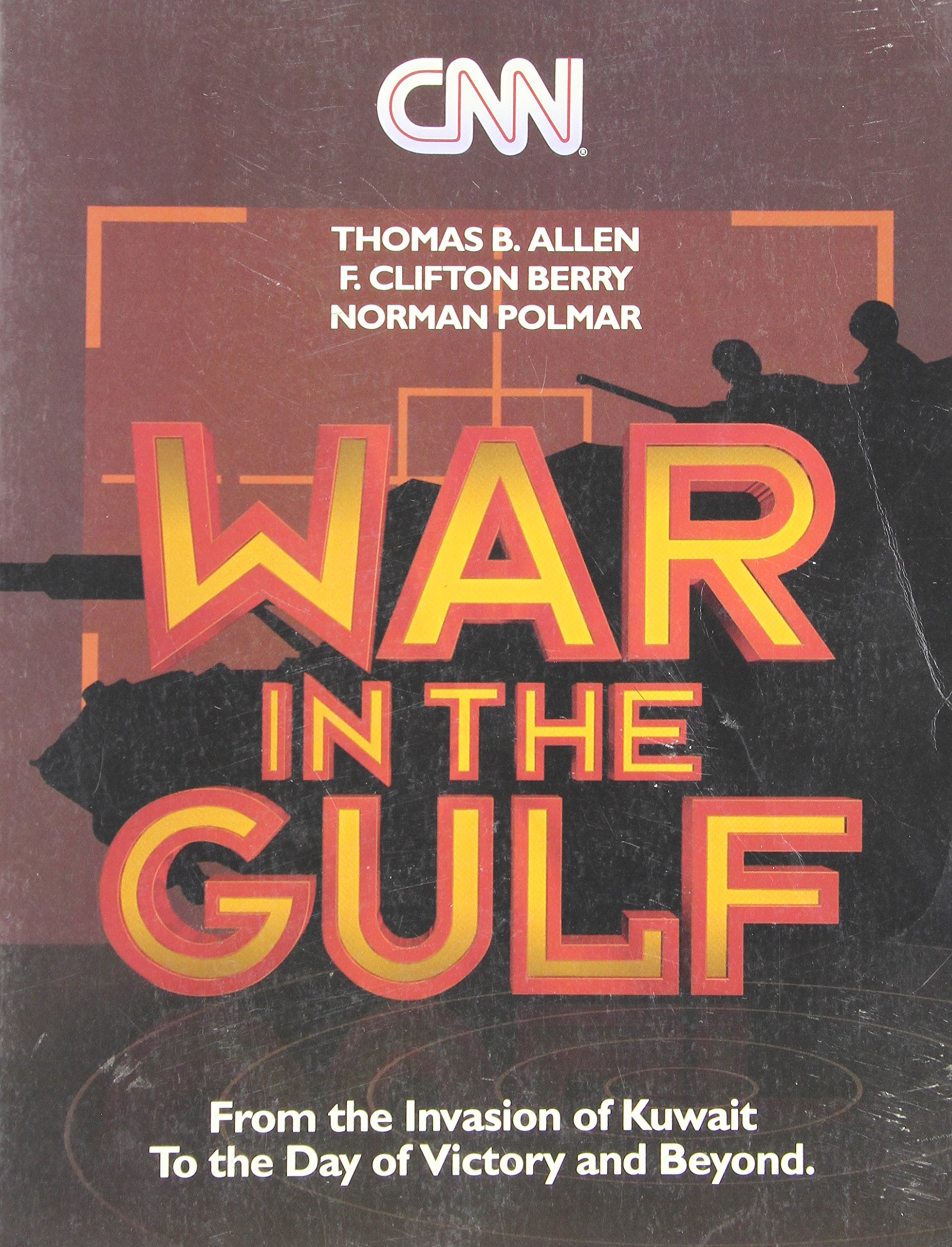 CNN: War in the Gulf: From the Invasion of Kuwait to the Day of Victory ...