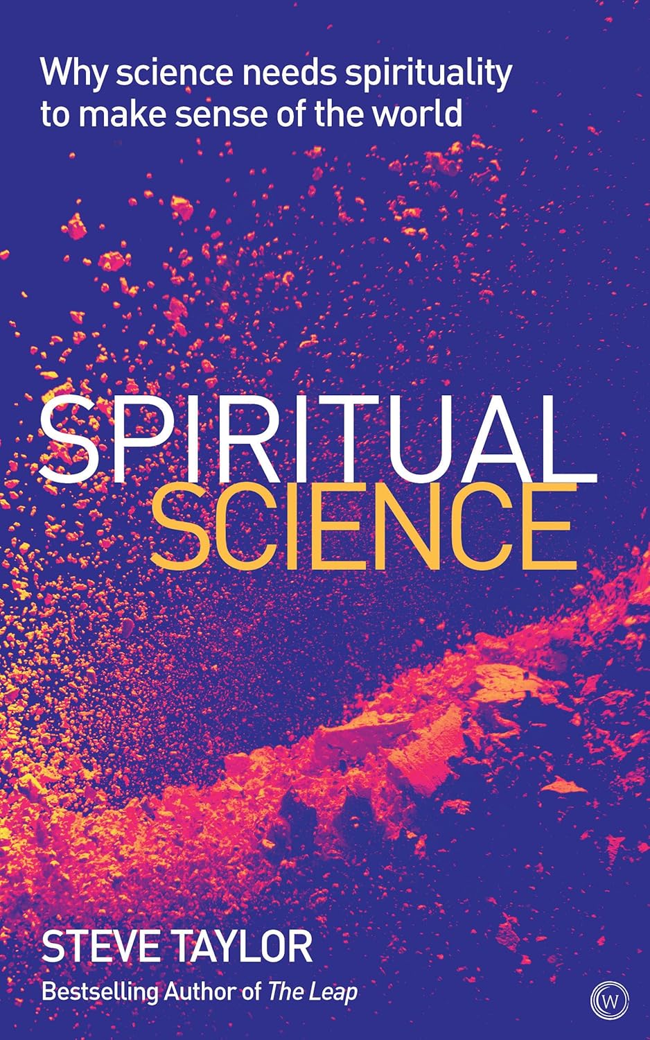 Spiritual Science: Why Science Needs Spirituality to Make Sense of the ...