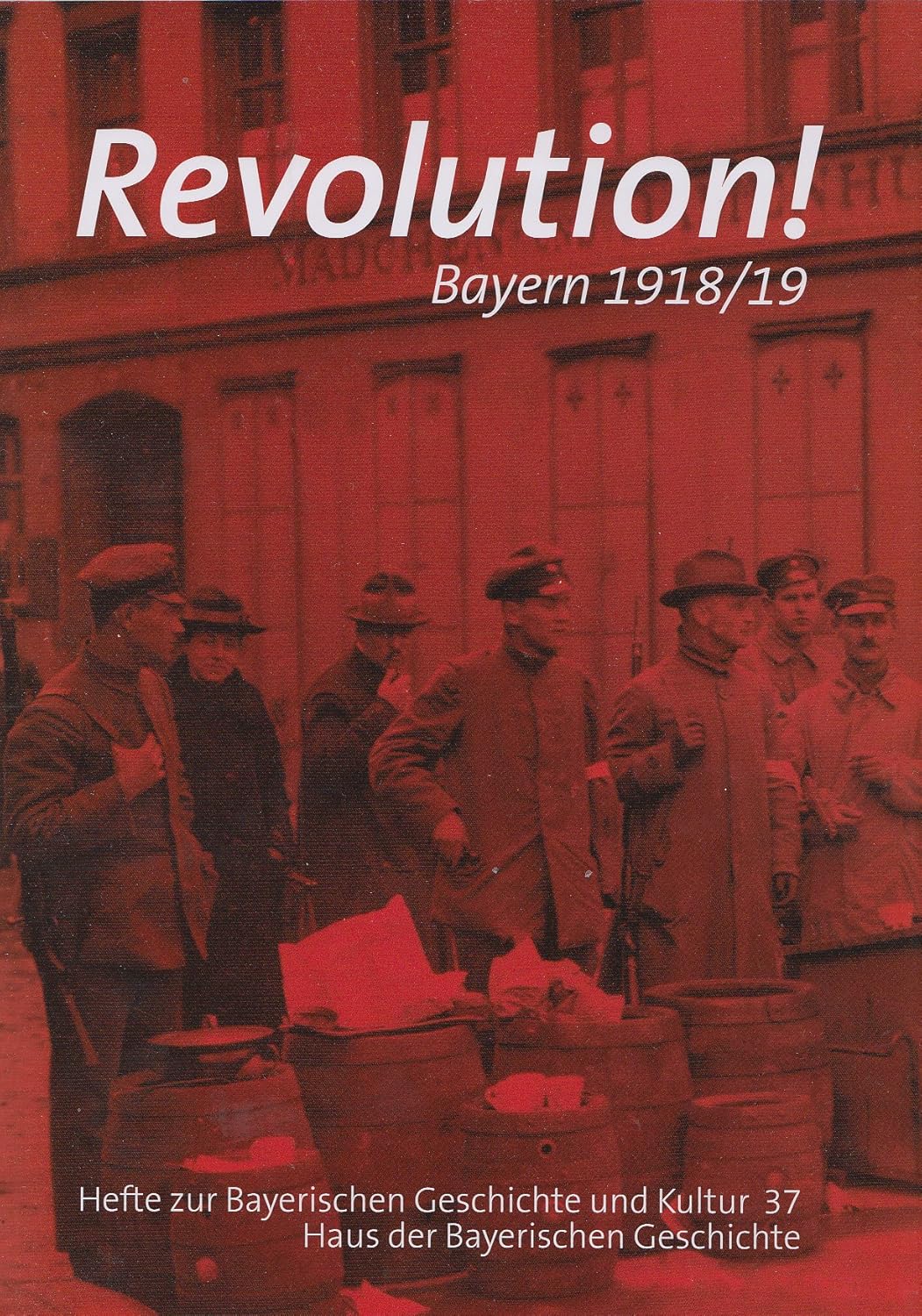 Revolution! Bayern 1918/19 (Hefte zur Bayerischen Geschichte und Kultur ...