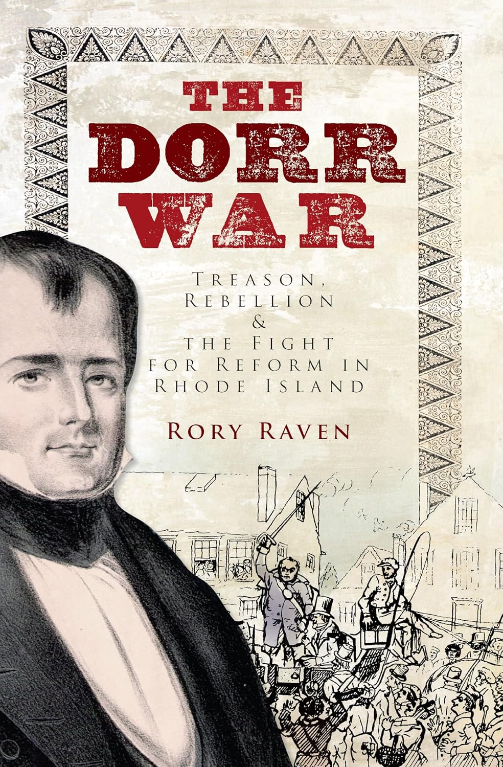 The Dorr War: Treason, Rebellion & the Fight for Reform in Rhode Island ...