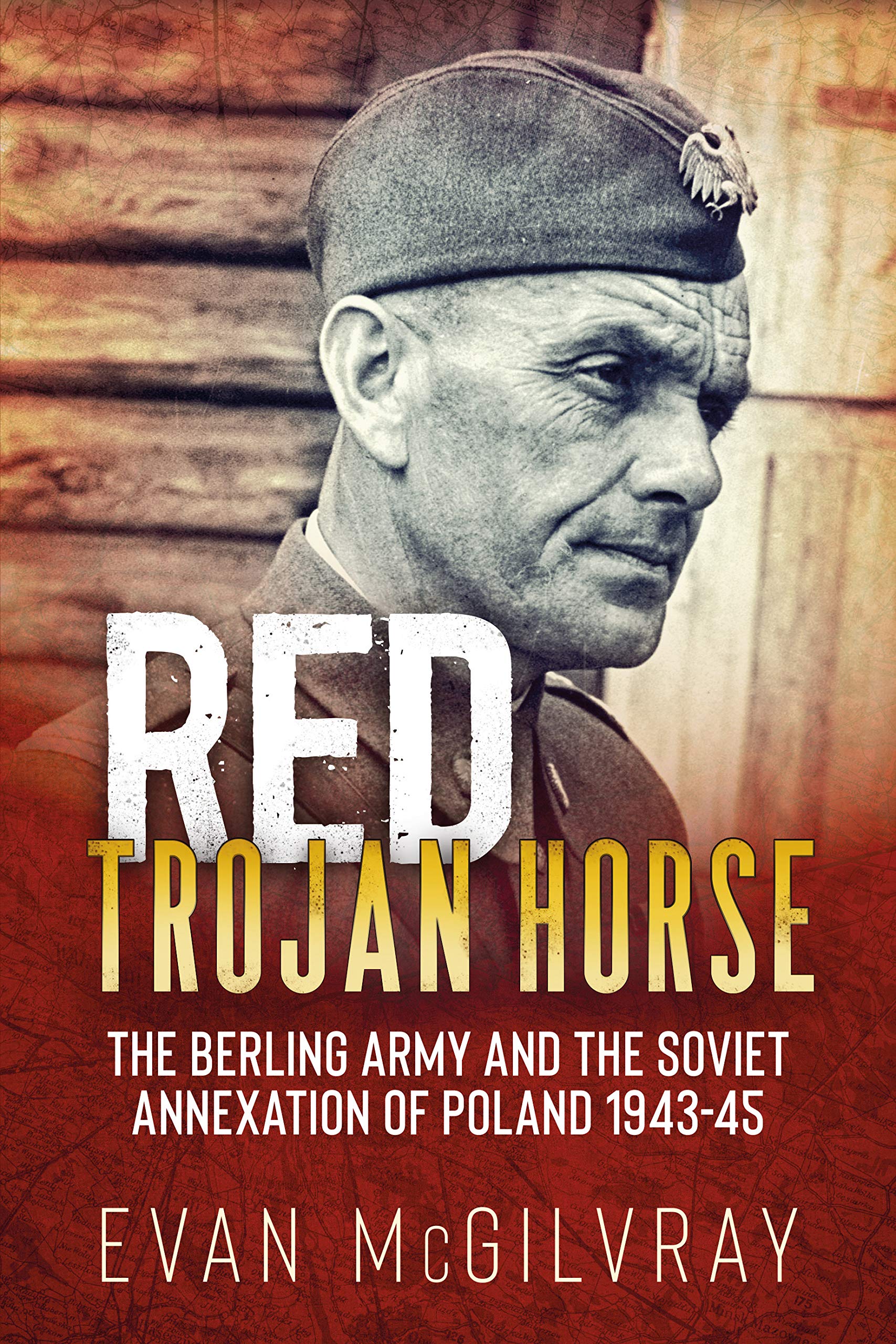 Red Trojan Horse: The Berling Army and the Soviet Annexation of Poland ...