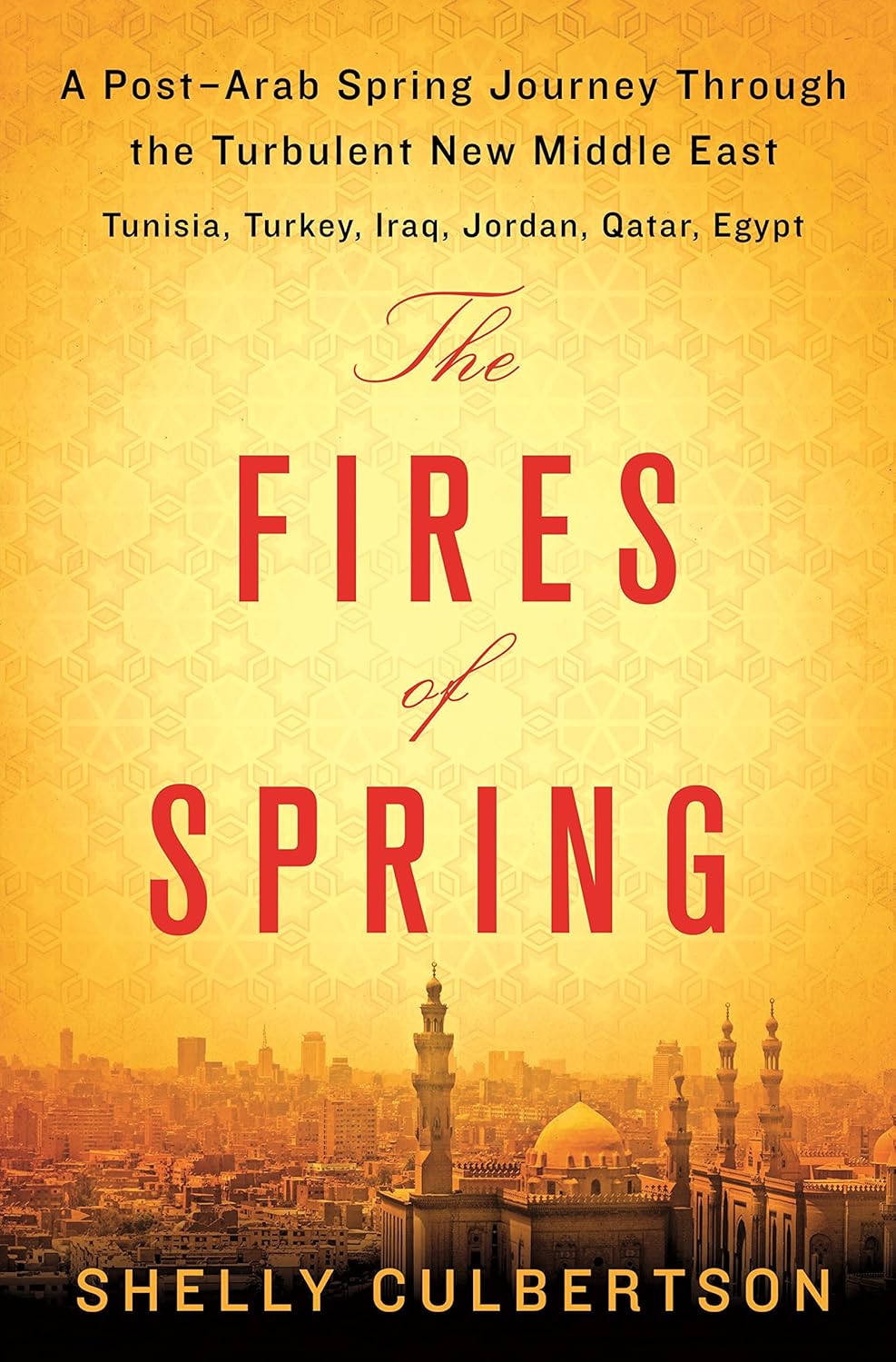 The Fires of Spring: A Post-Arab Spring Journey Through the Turbulent ...