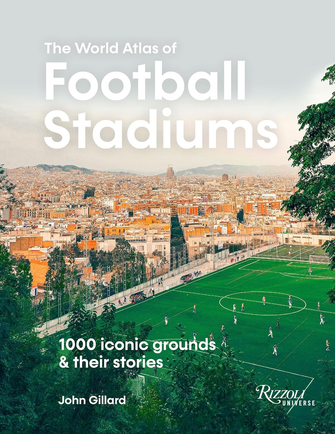 The World Atlas of Football Stadiums: 1000 Iconic Grounds and Their ...