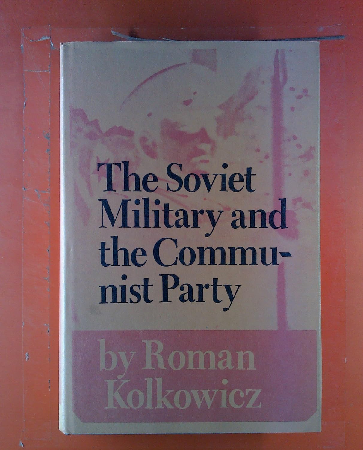 Soviet Military and the Communist Party: Kolkowicz, Roman ...