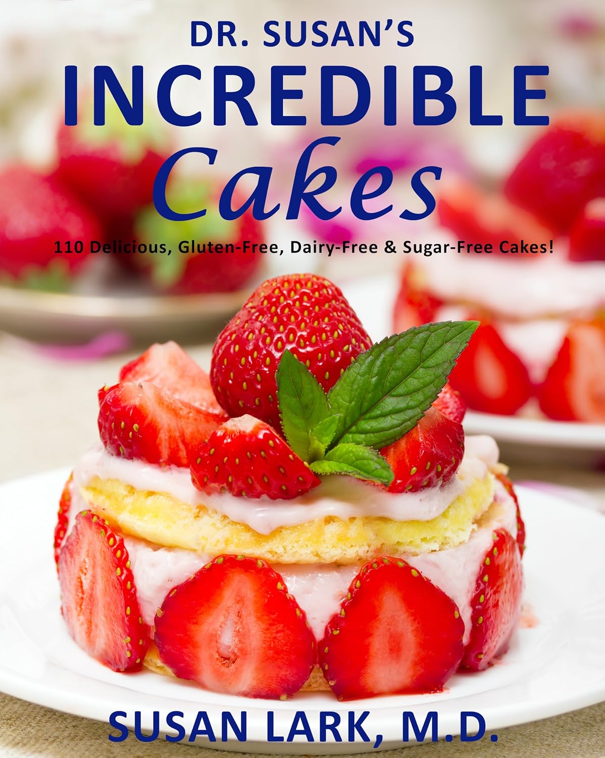 Dr. Susan's Incredible Cakes: Gluten-Free, Dairy-Free and Sugar-Free ...