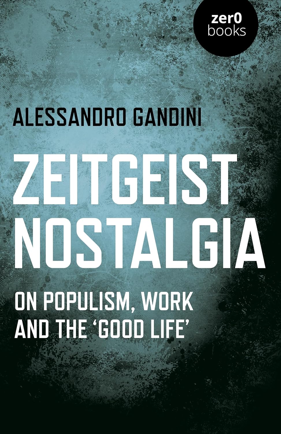 Zeitgeist Nostalgia: On Populism, Work and the 'Good Life': Gandini ...