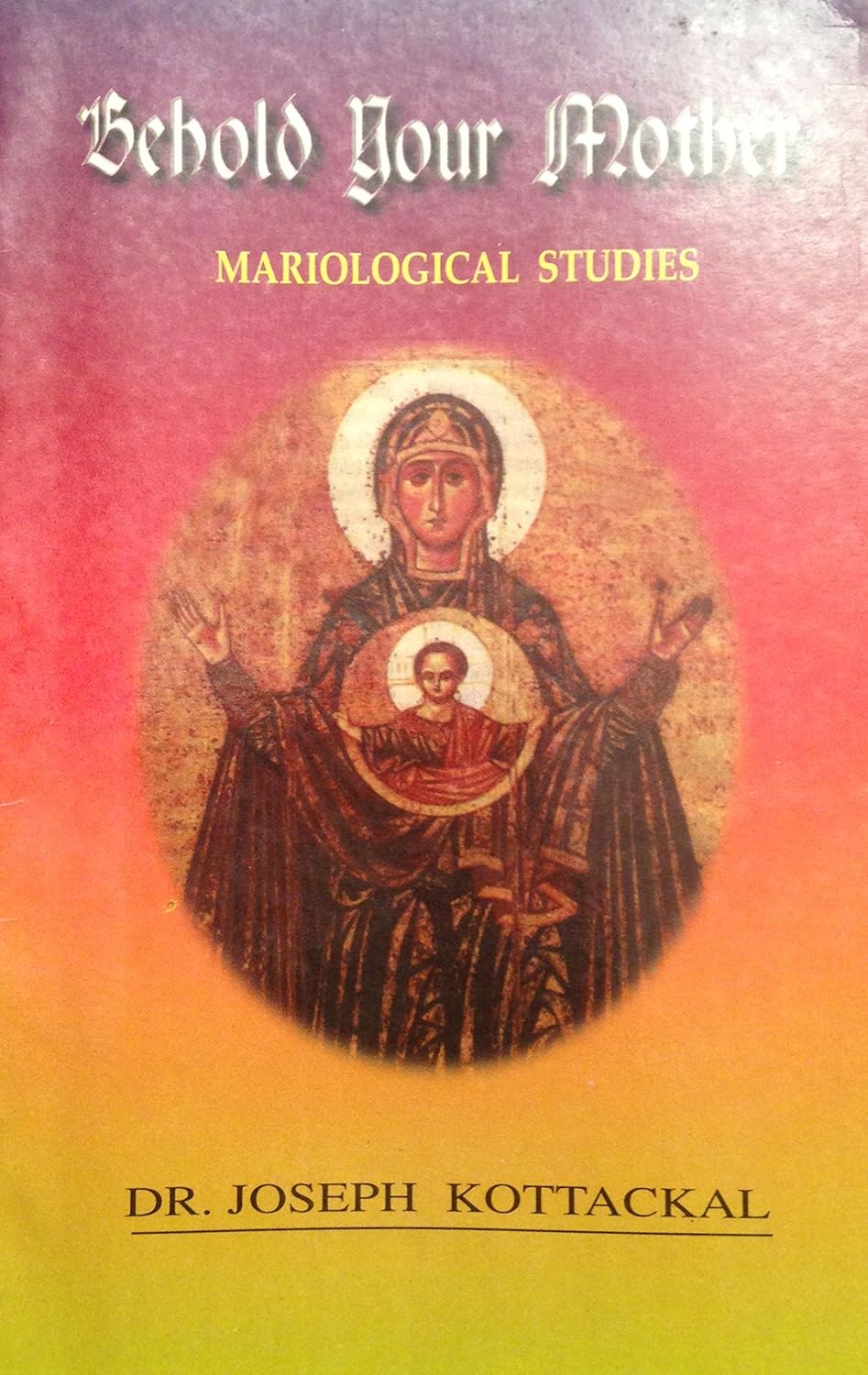 Behold Your Mother: Mariological Studies: Dr. Joseph Kottackal: 9788186063644: Amazon.com: Books