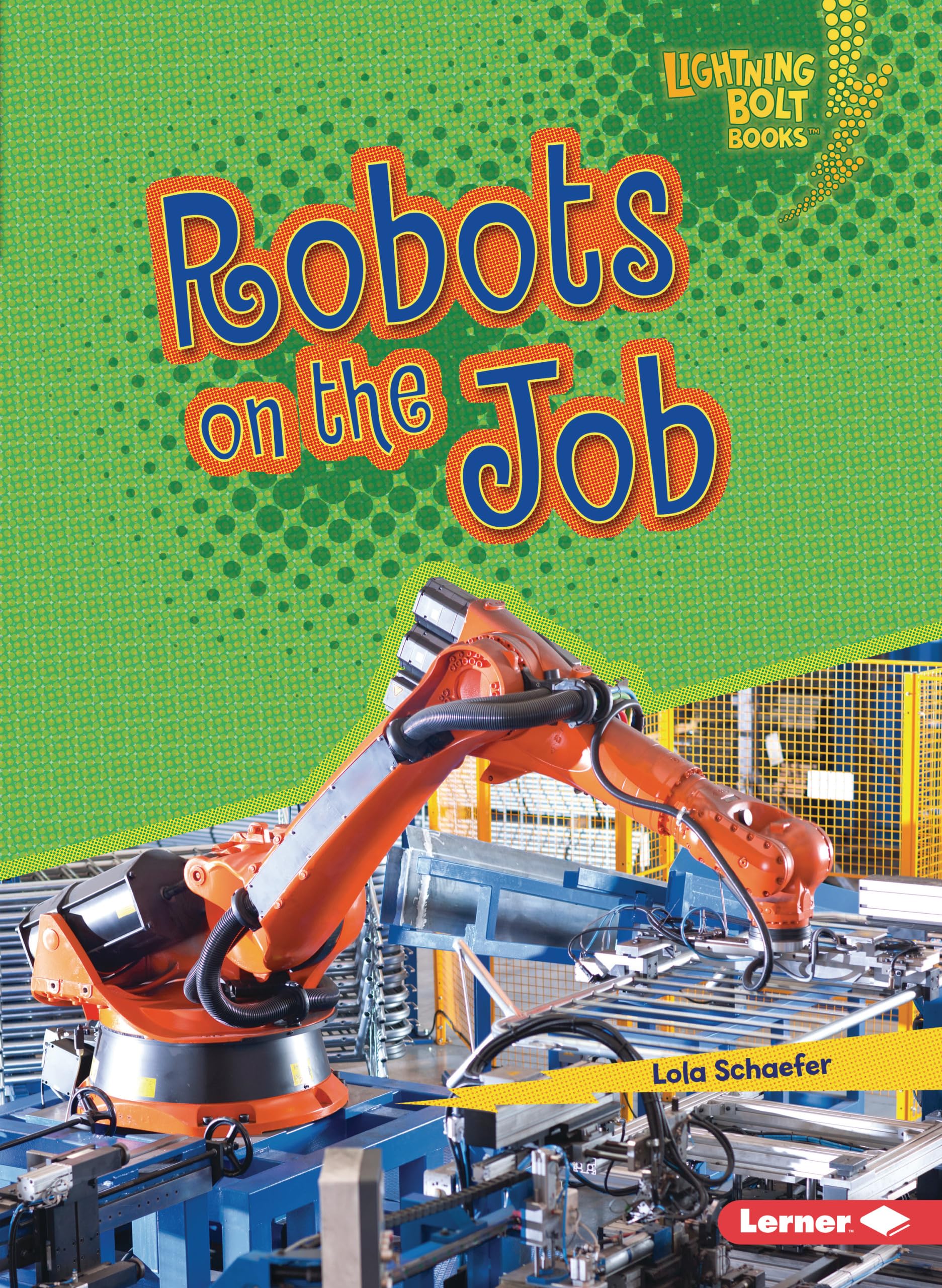 Robots on the Job (Lightning Bolt Books ® ― Robotics): Schaefer, Lola ...