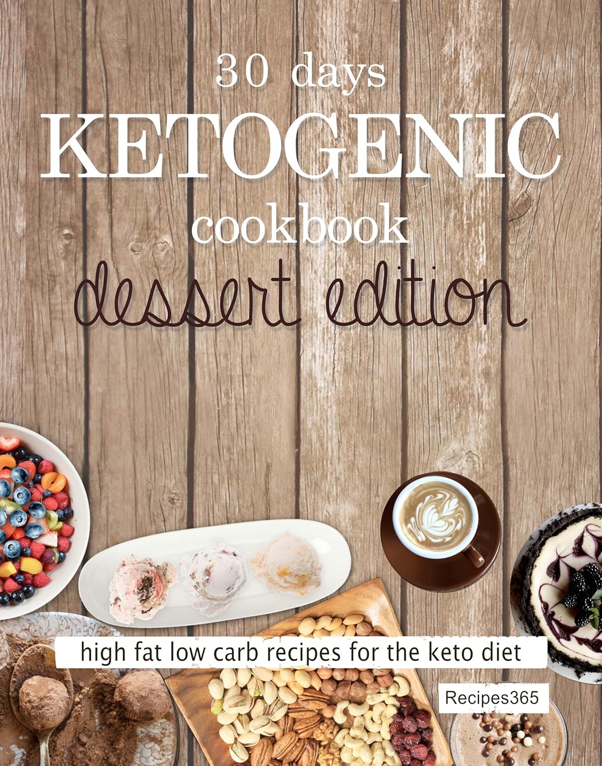 30 Days Ketogenic Cookbook: Dessert Edition: High Fat Low Carb Cookbook ...