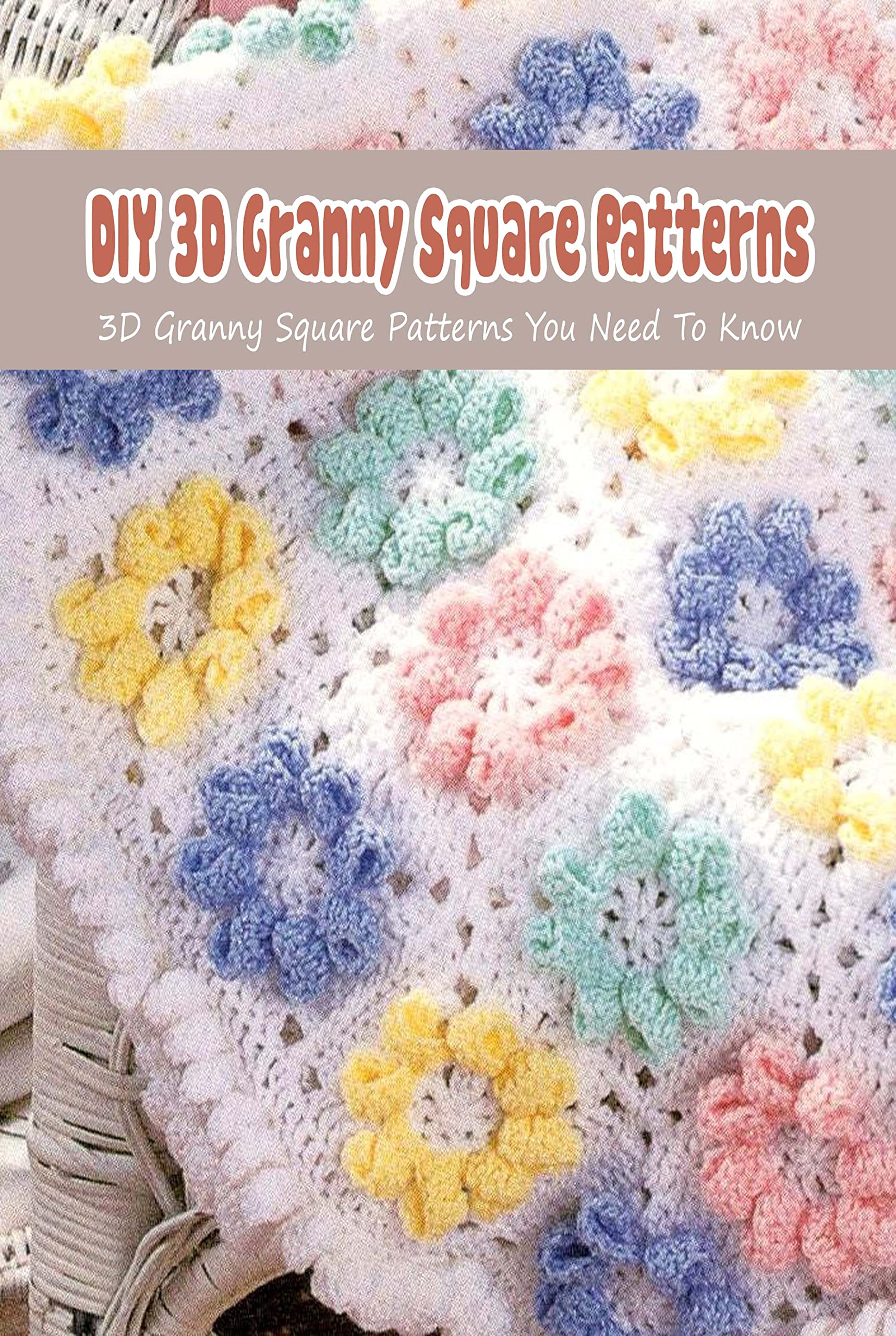 Buy DIY 3D Granny Square Patterns: 3D Granny Square Patterns You Need ...
