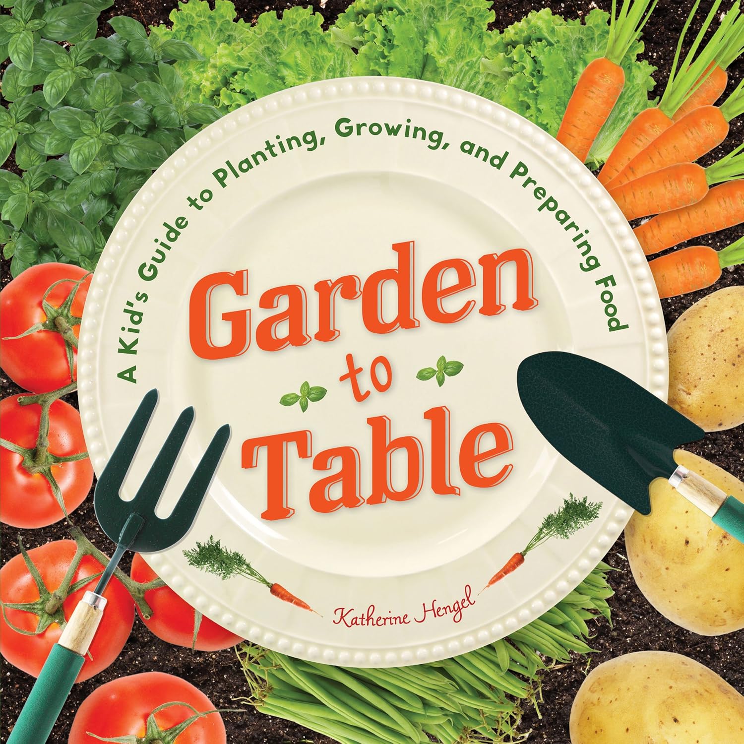 Garden to Table: A Kid's Guide to Planting, Growing, and Preparing Food ...