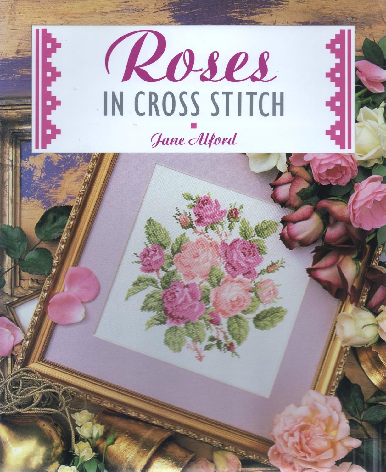 Roses in Cross Stitch (The Cross Stitch Collection): Jane Alford ...