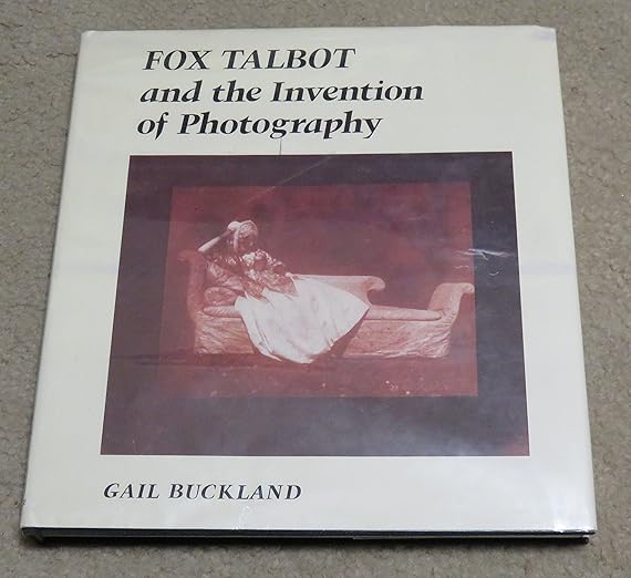Fox Talbot and the Invention of Photography: Buckland, Gail ...
