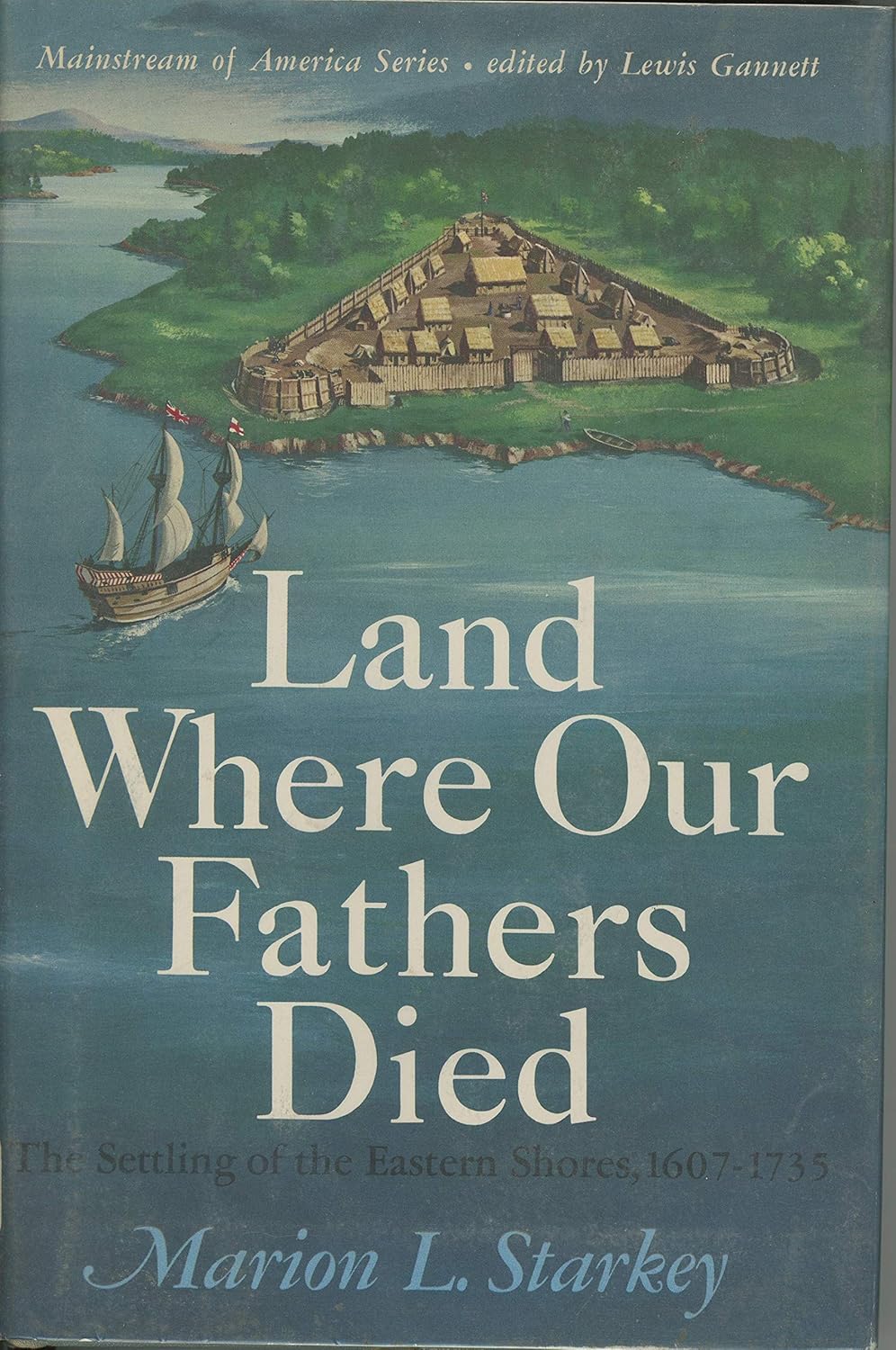 Land where our fathers died;: The settling of the Eastern Shores, 1607 ...