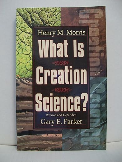 What Is Creation Science?: Henry M. Morris, Gary E. Parker ...