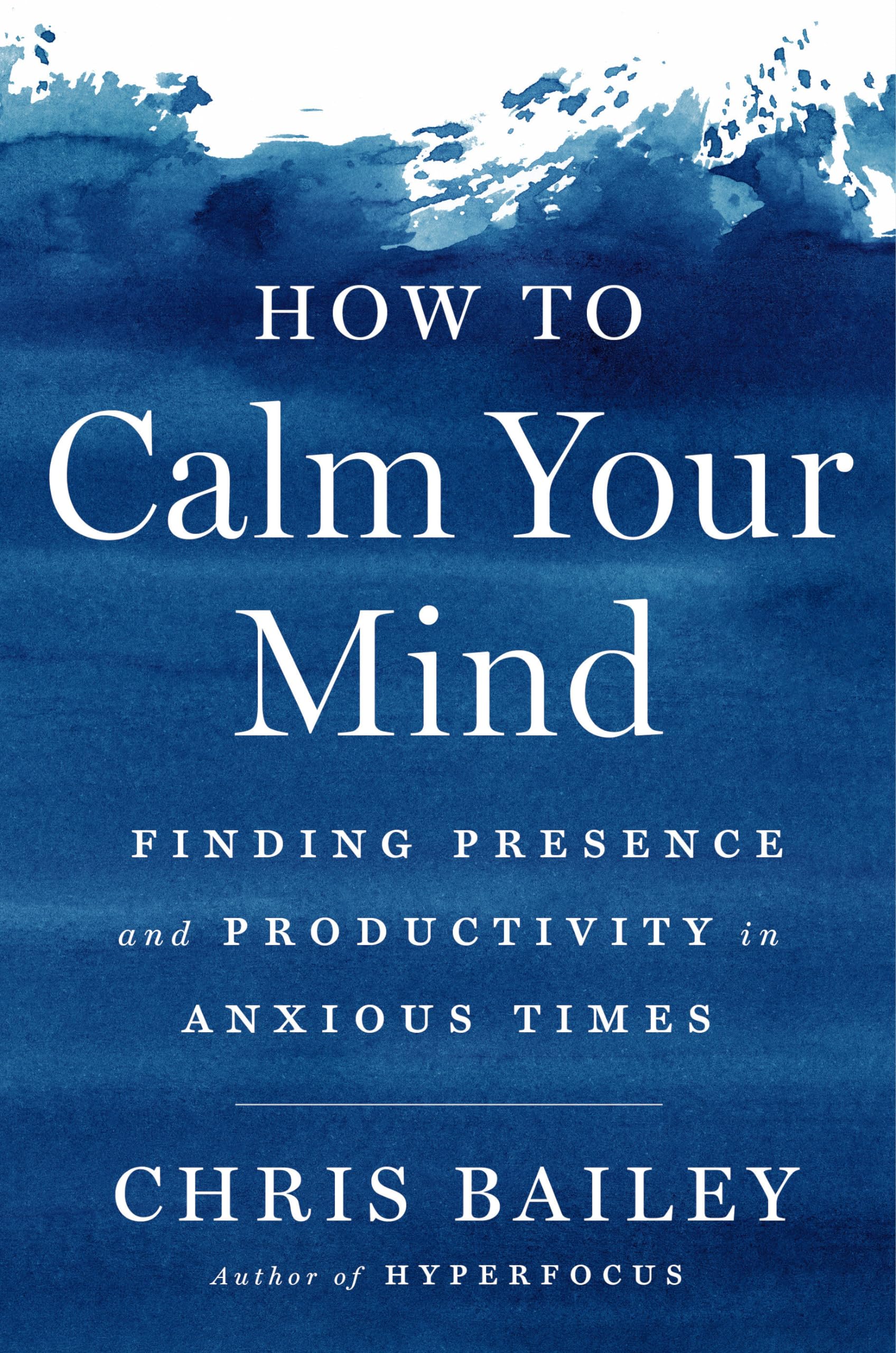 How to Calm Your Mind: Finding Presence and Productivity in Anxious ...
