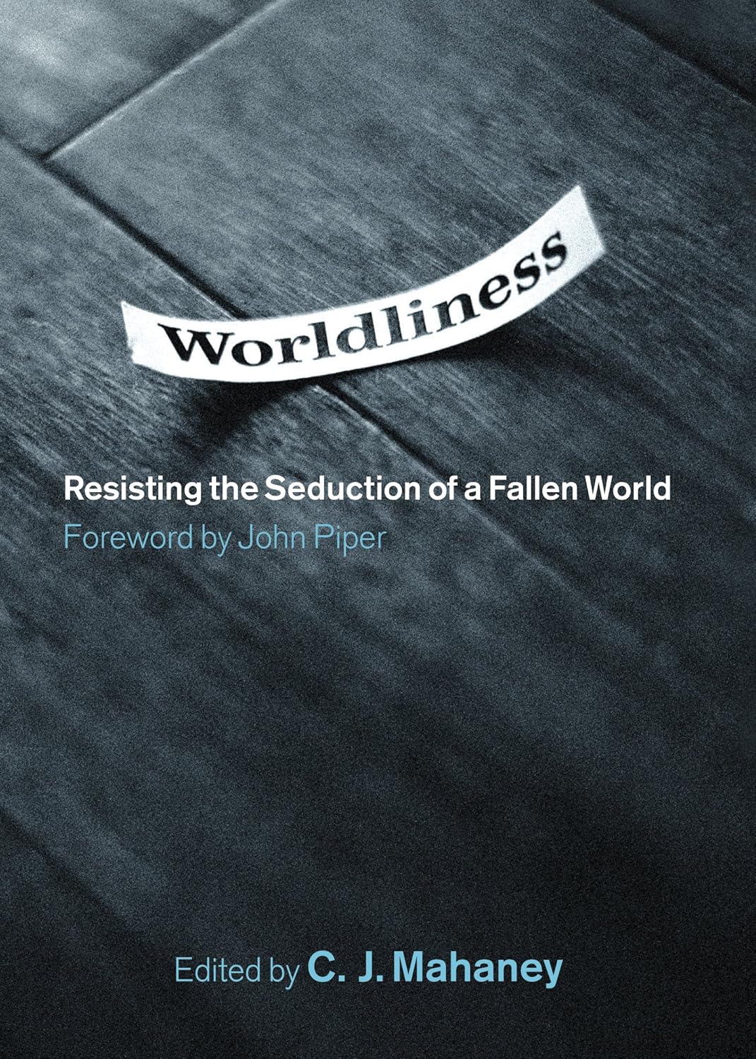 Worldliness: Resisting the Seduction of a Fallen World: Mahaney, C. J ...