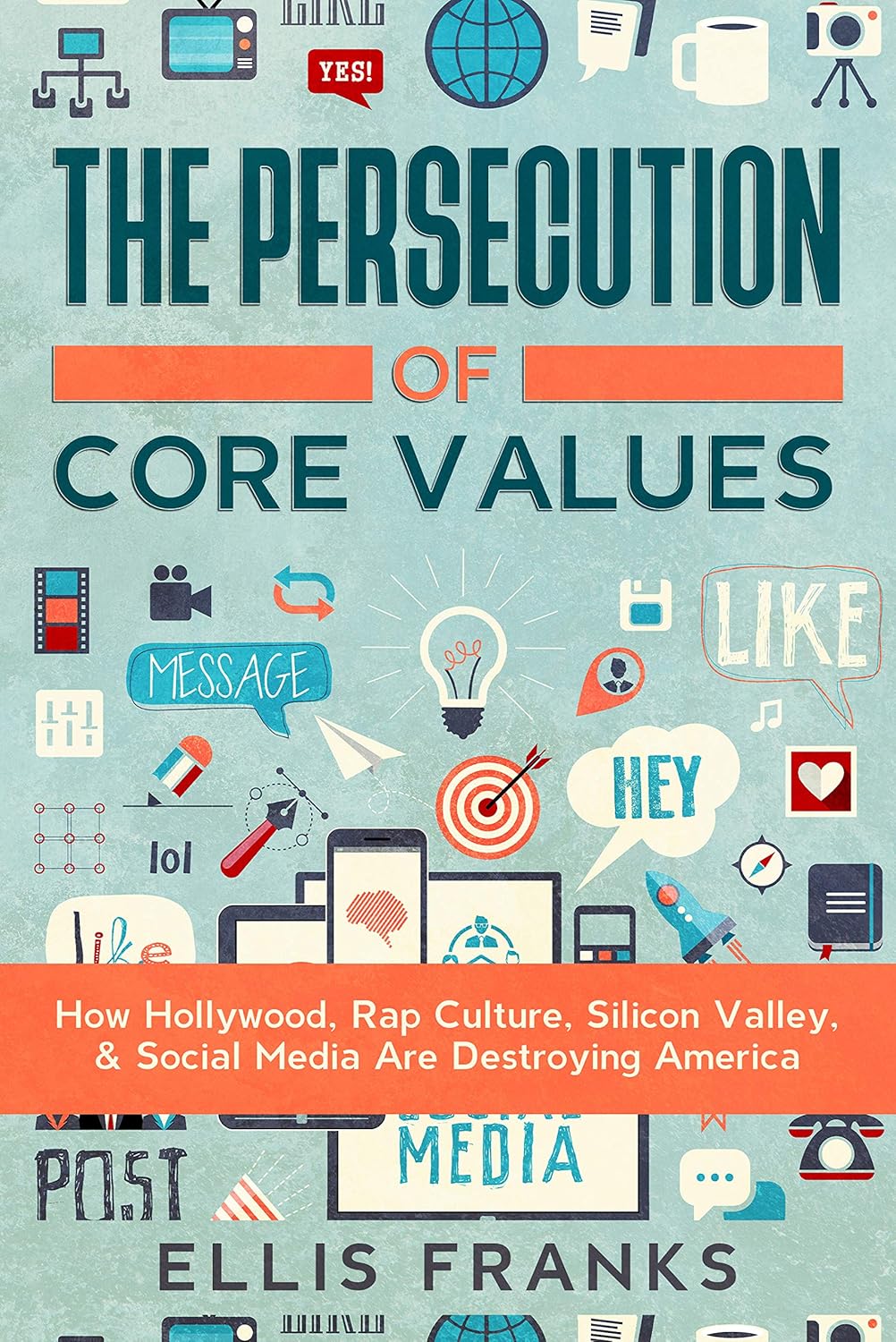 The Persecution of Core Values: How Hollywood, Rap Culture, Silicon ...