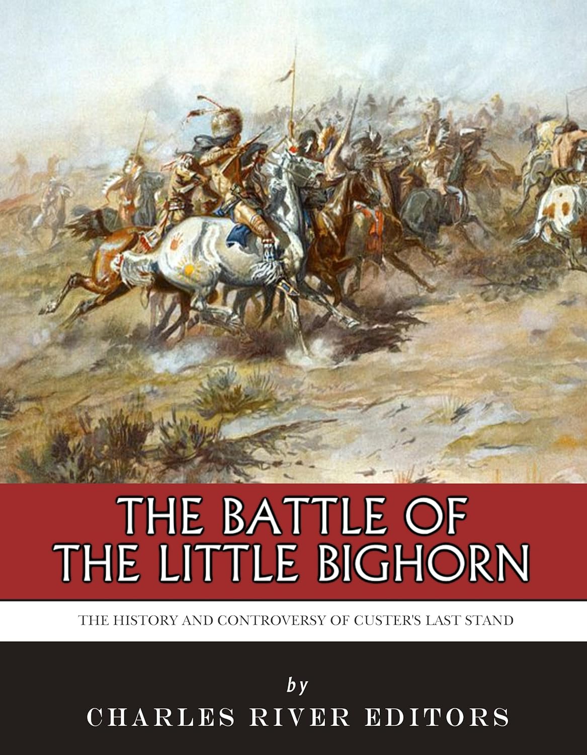The Battle of the Little Bighorn: The History and Controversy of Custer ...