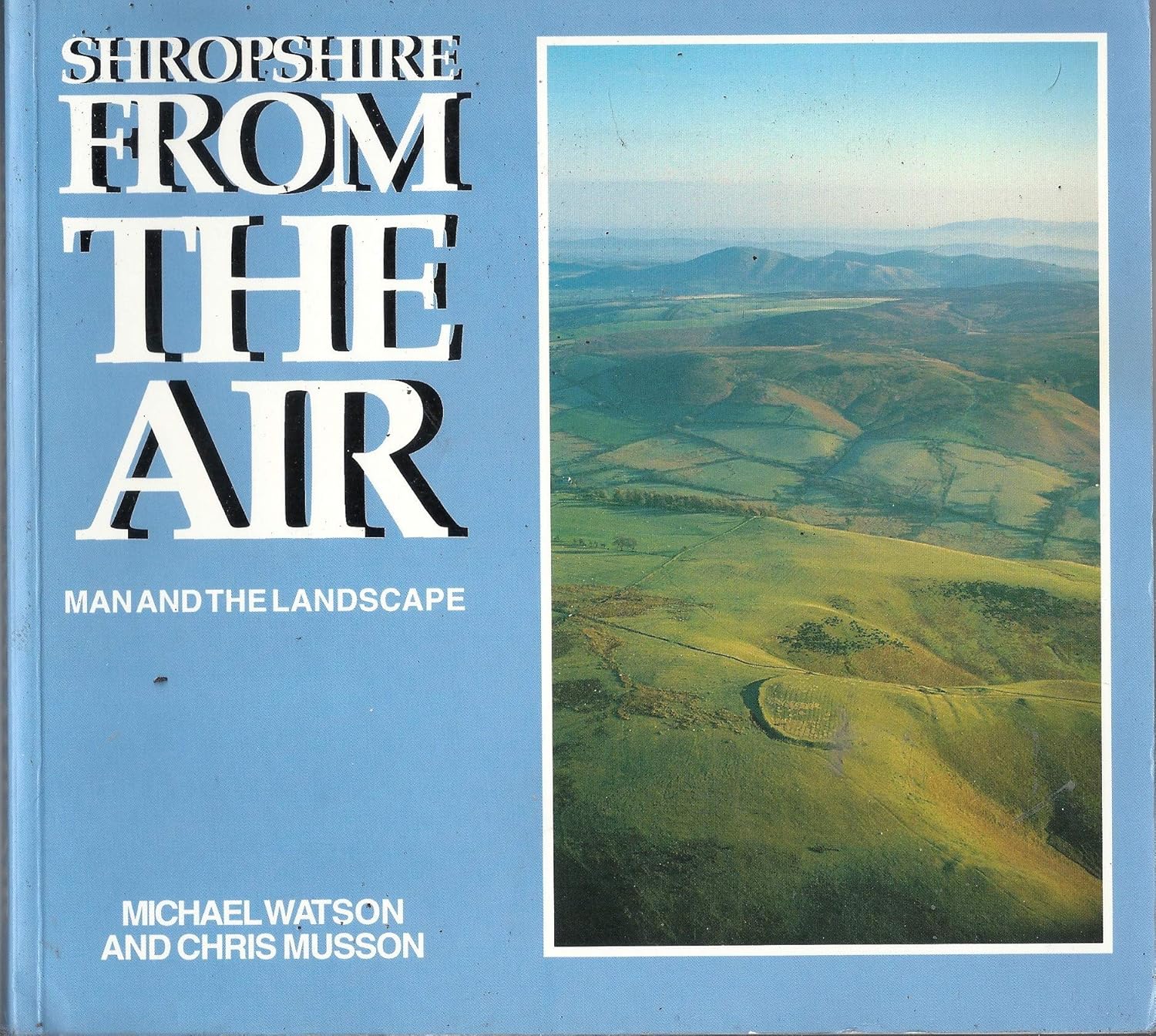 Shropshire from the Air: Man and the Landscape: Michael Watson; Chris ...