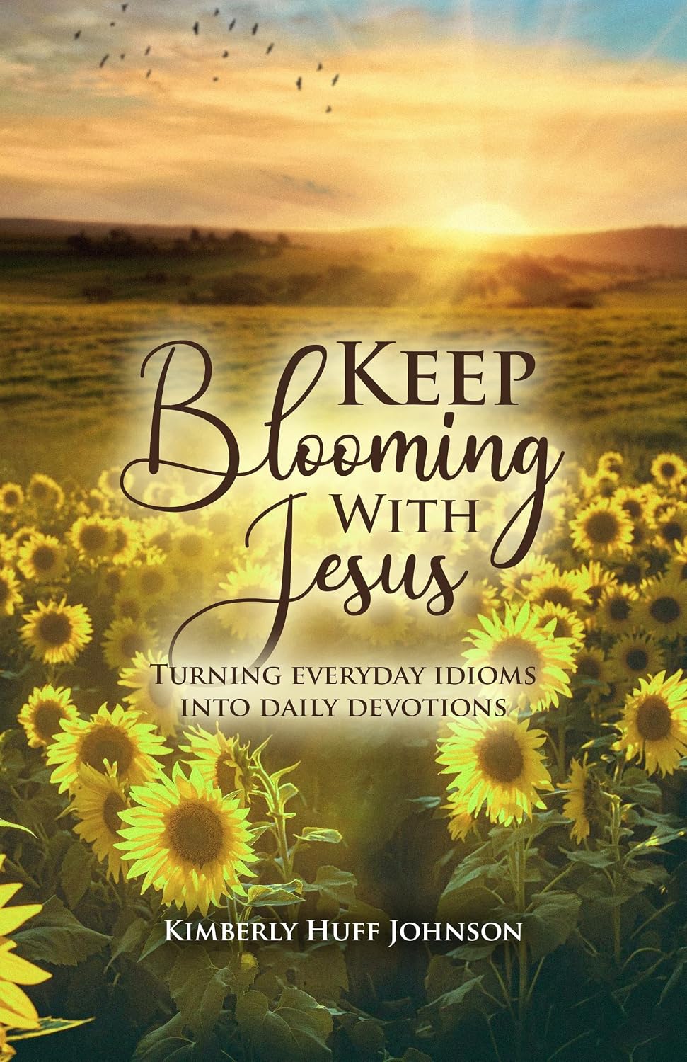 Keep Blooming With Jesus: Turning Everyday Idioms Into Daily Devotions ...