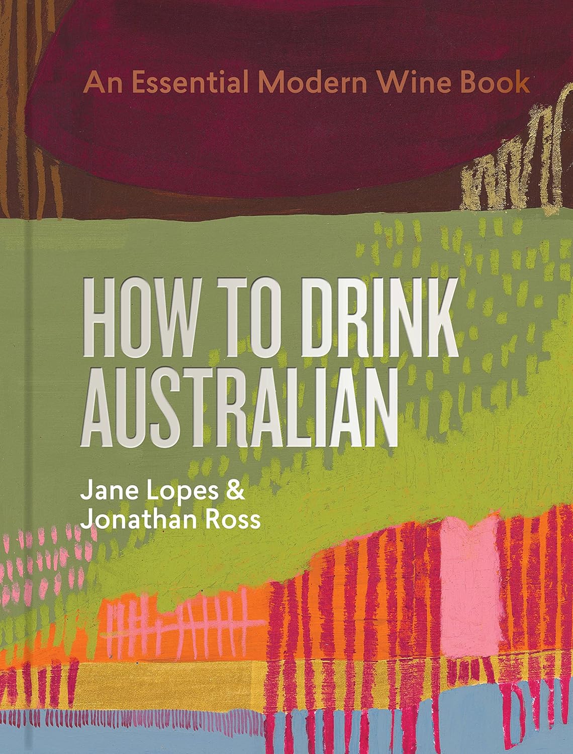 How to Drink Australian: An Essential Modern Wine Book : Lopes, Jane ...