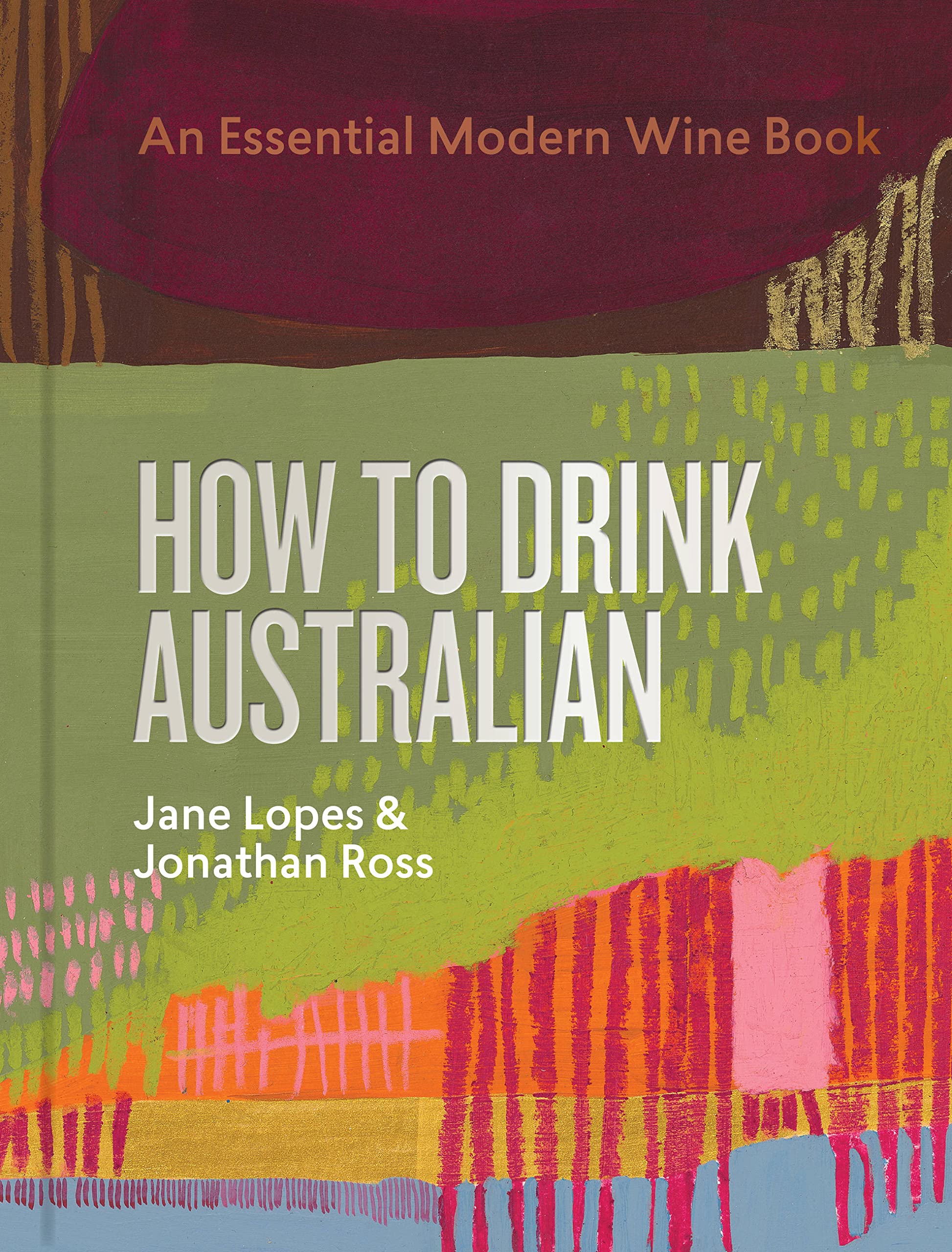 How to Drink Australian: An Essential Modern Wine Book: Lopes, Jane ...
