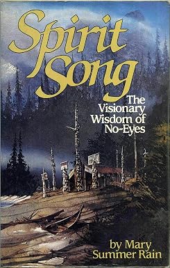 Spirit Song: The Visionary Wisdom of No-Eyes by Mary Summer Rain (1989 ...