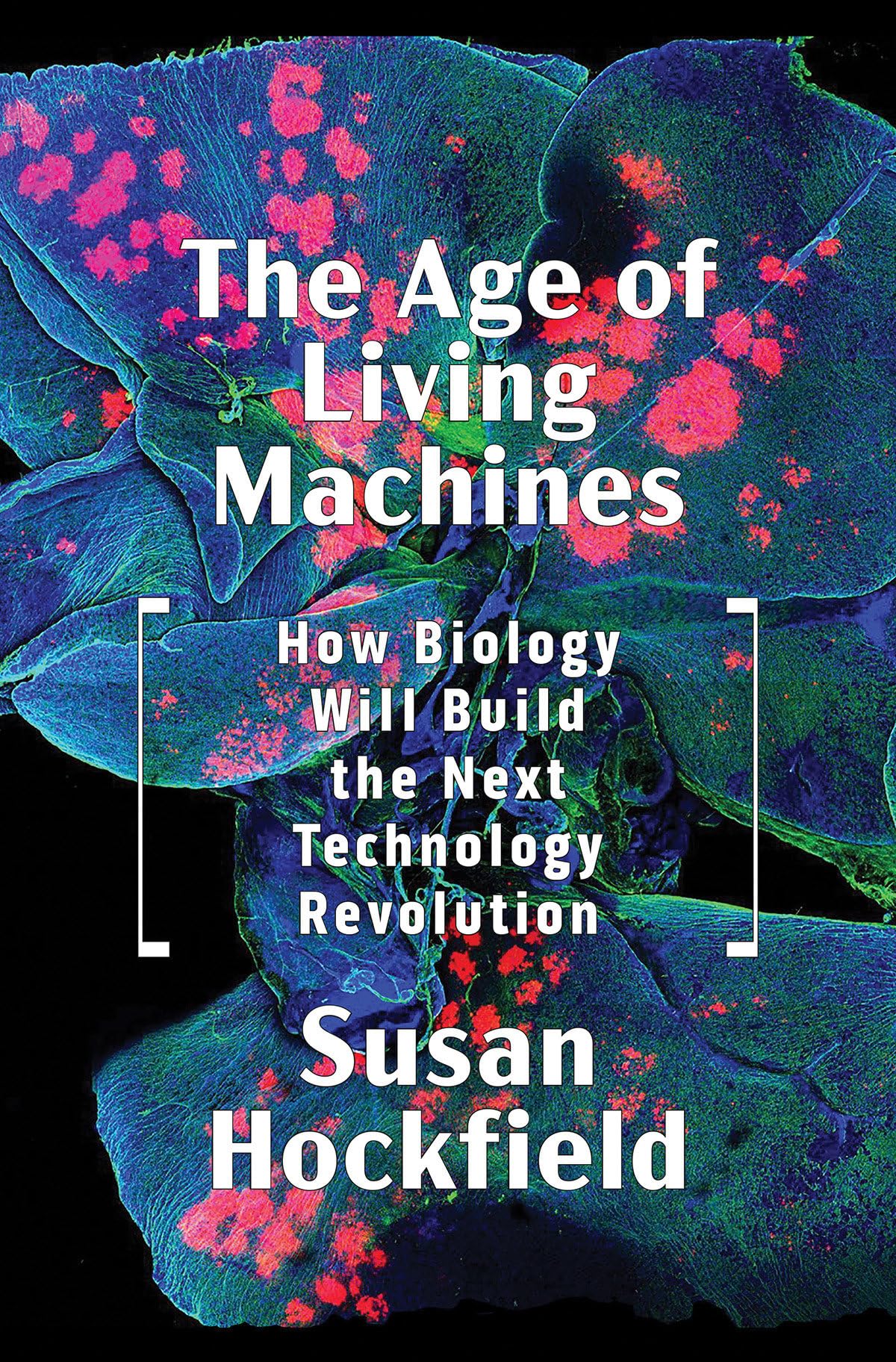 The Age of Living Machines: How Biology Will Build the Next Technology ...