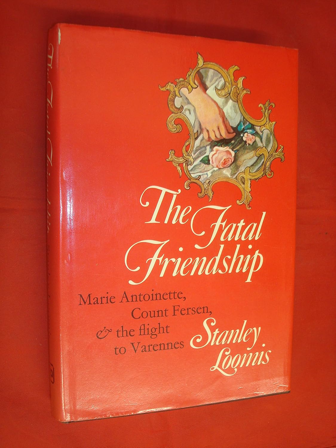 The Fatal Friendship: Marie Antoinette, Count Fersen and the Flight to ...