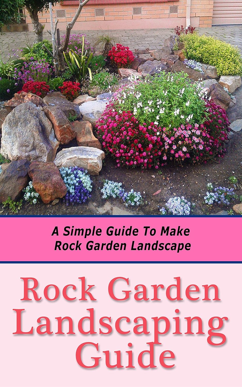 Amazon.com: Rock Garden Landscaping Guide: A Simple Guide to Make Rock ...