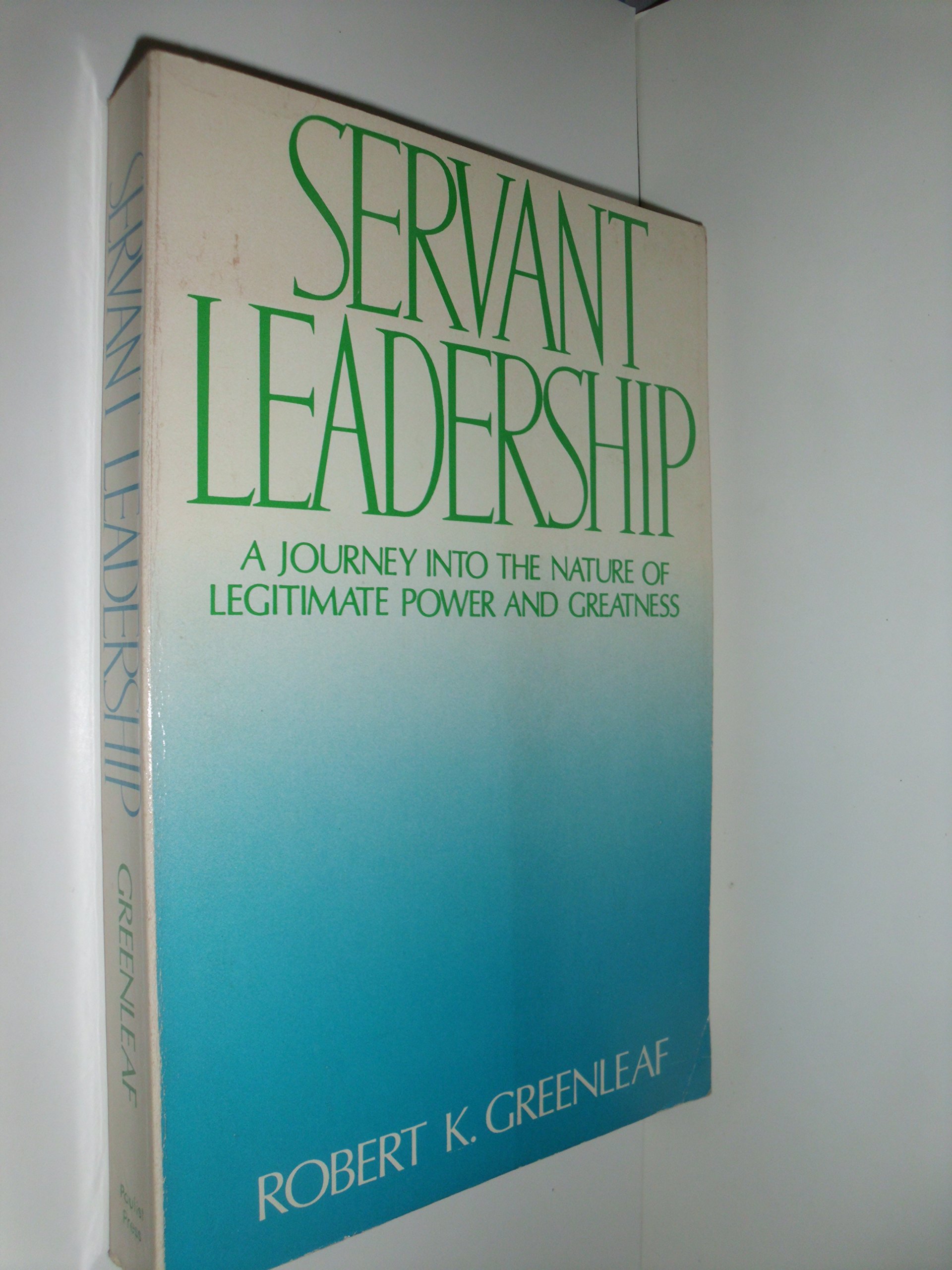 Servant Leadership : A Journey into the Nature of Legitimate Power and ...