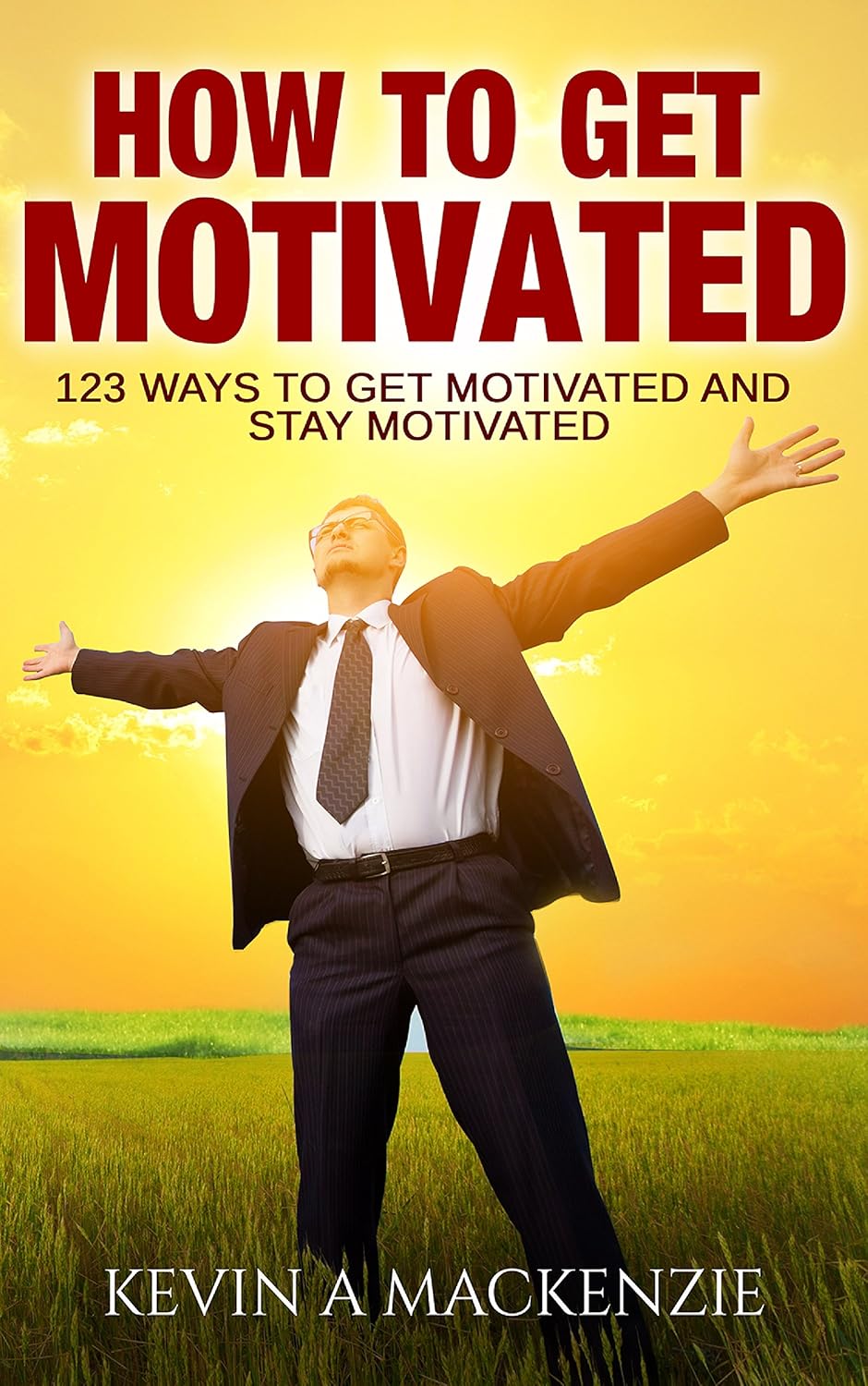 How to Get Motivated and How to Stay Motivated: 123 Ways to Get ...