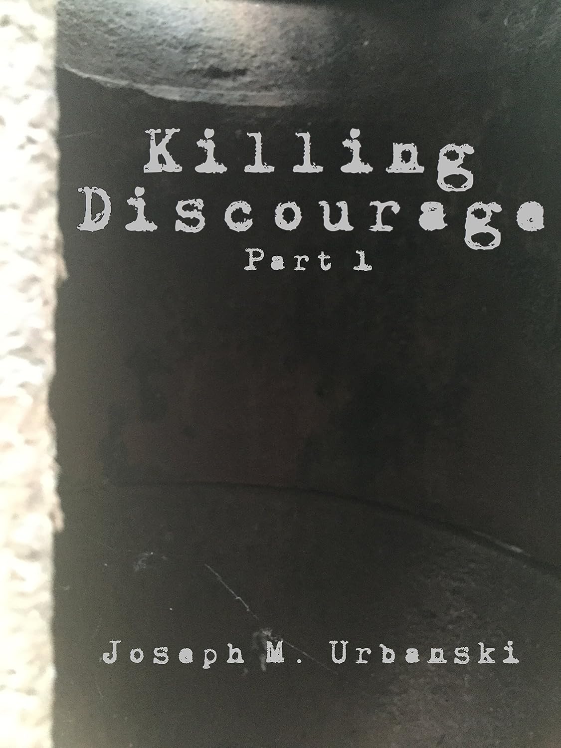 Killing Discourage: Part 1 - Kindle edition by Urbanski, Joseph ...