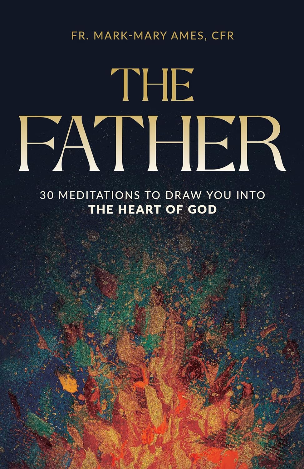 The Father: 30 Meditions to Draw You into the Heart of God: Fr. Mark ...
