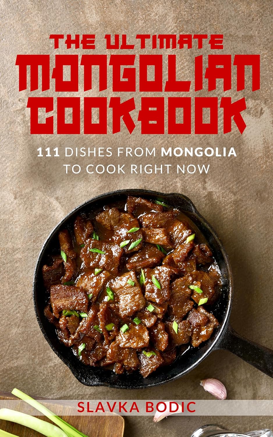The Ultimate Mongolian Cookbook: 111 Dishes From Mongolia To Cook Right ...