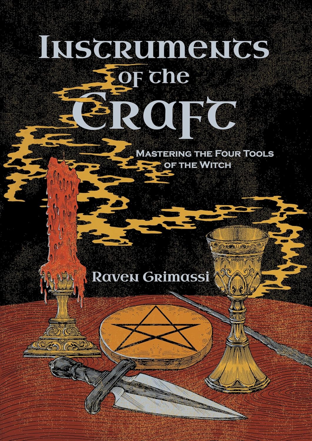Instruments of the Craft: Mastering the Four Tools of the Witch ...