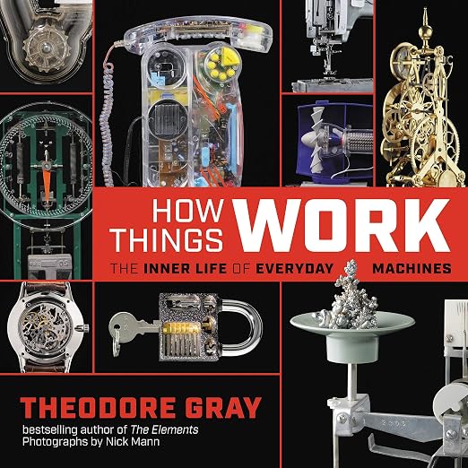 How Things Work: The Inner Life of Everyday Machines: Gray, Theodore ...