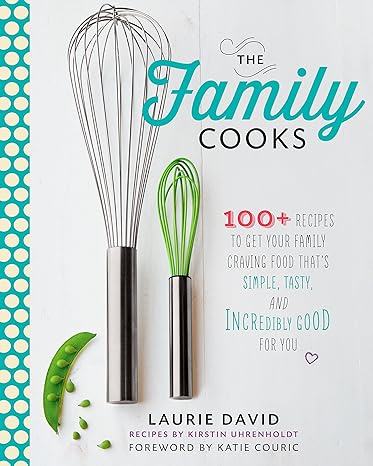 The Family Cooks: 100+ Recipes to Get Your Family Craving Food That's ...