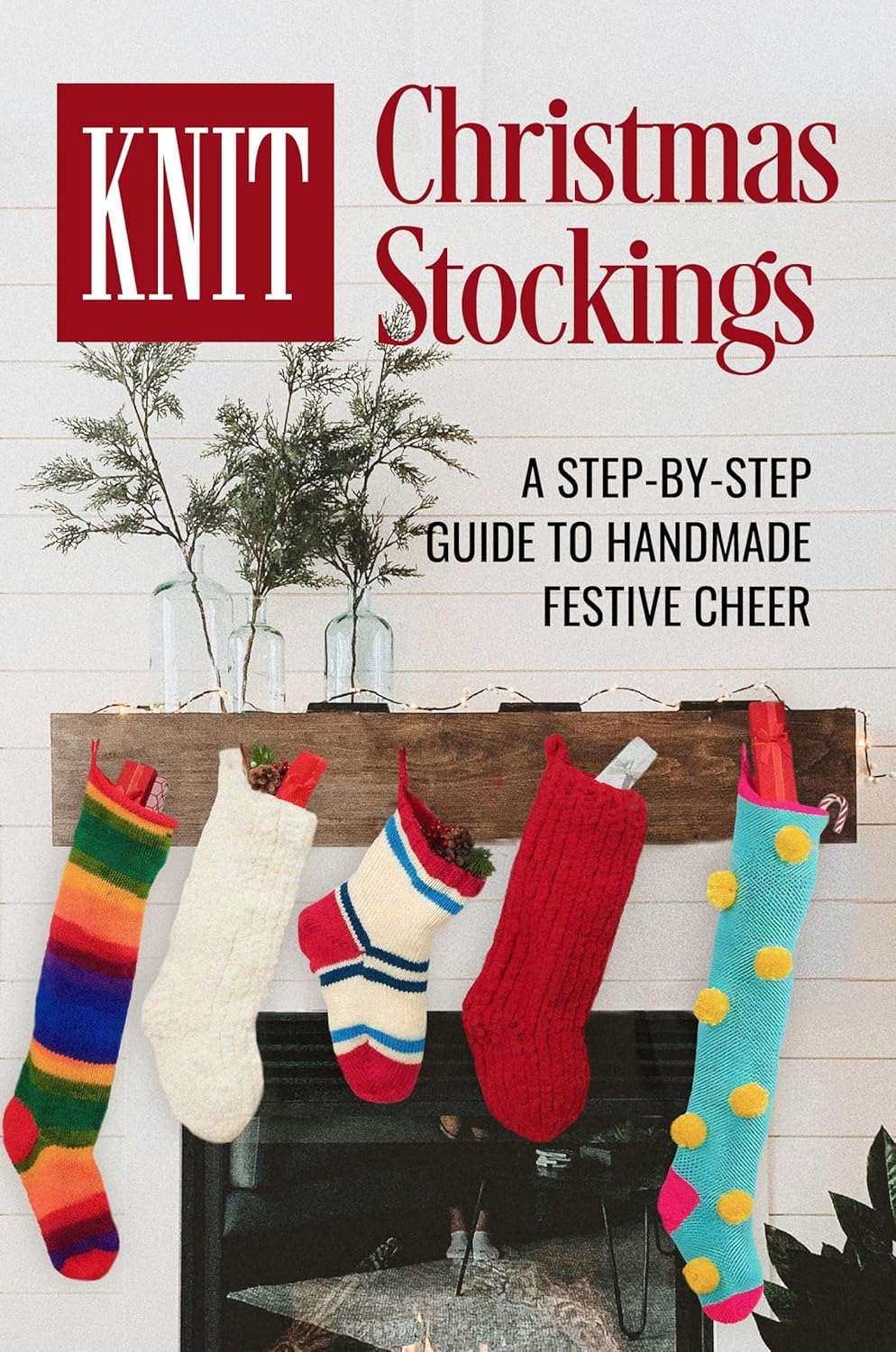 Amazon.com: Knit Christmas Stockings: A Step-by-Step Guide to Handmade ...