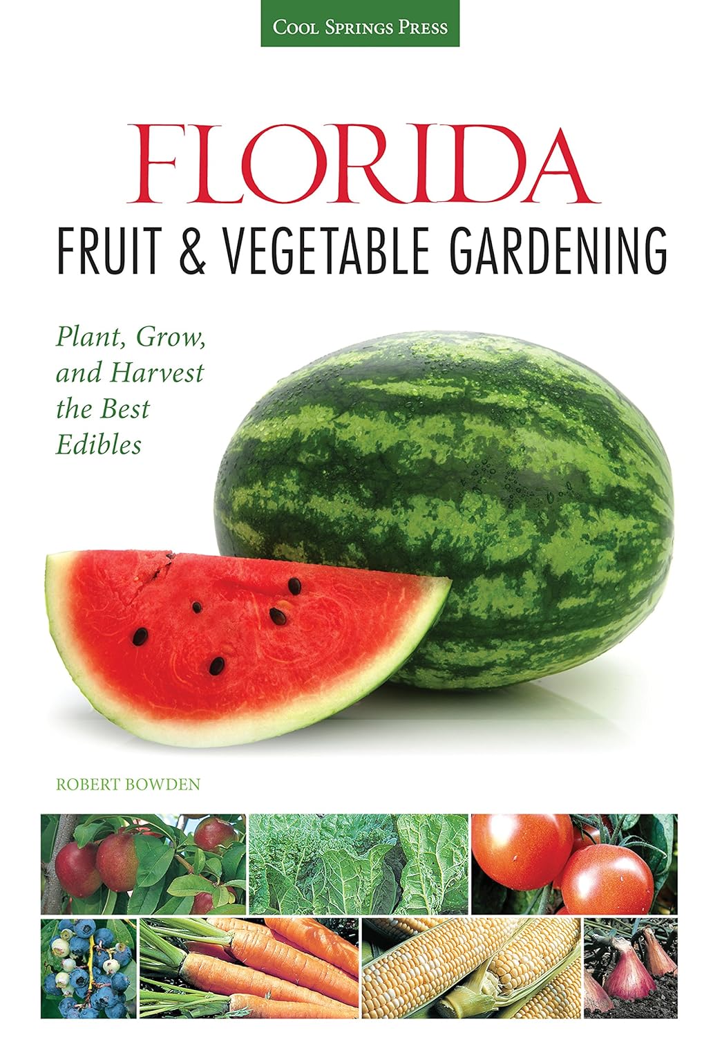 Florida Fruit & Vegetable Gardening: Plant, Grow, and Harvest the Best ...