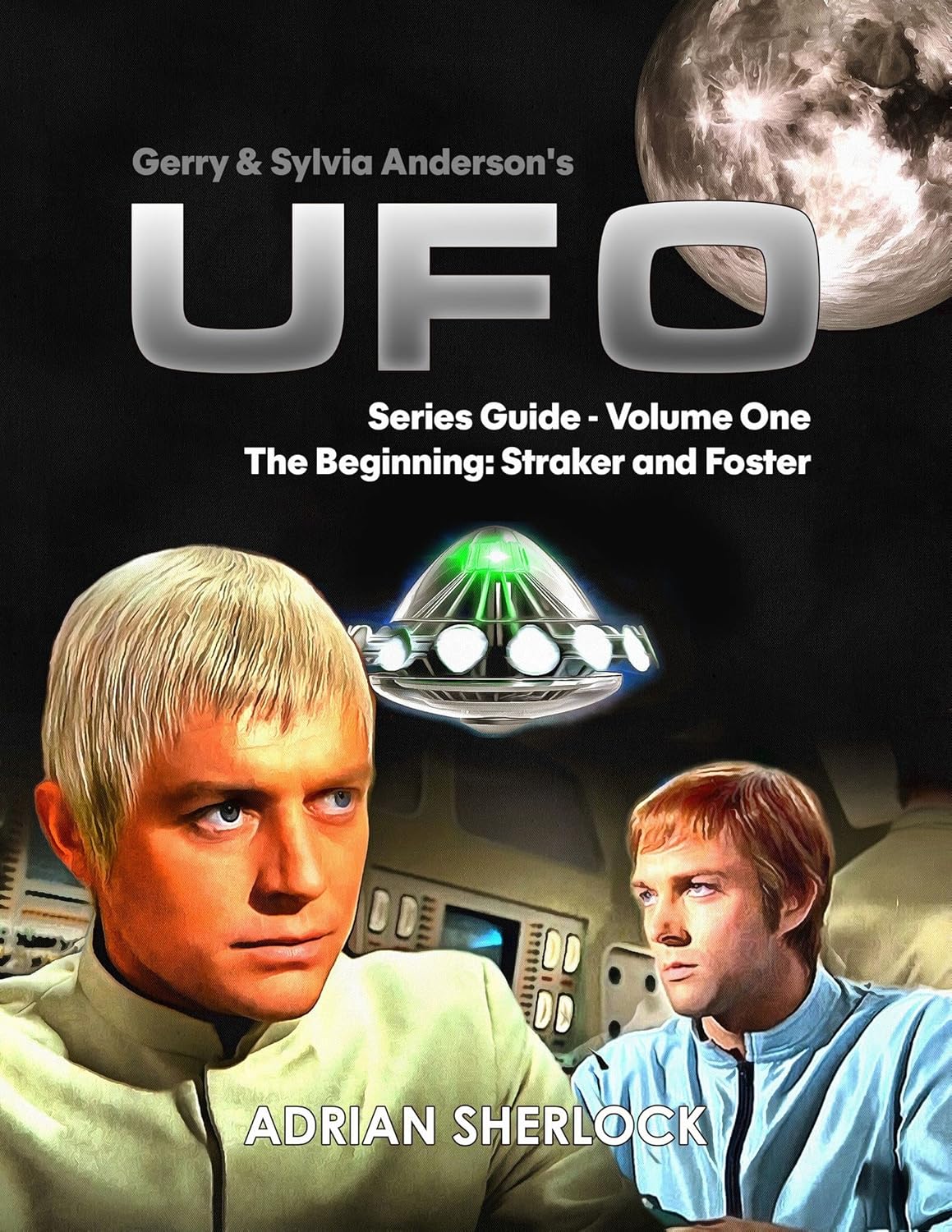 Gerry & Sylvia Anderson's UFO. Series Guide, Volume One: The Beginning: Straker and Foster eBook ...