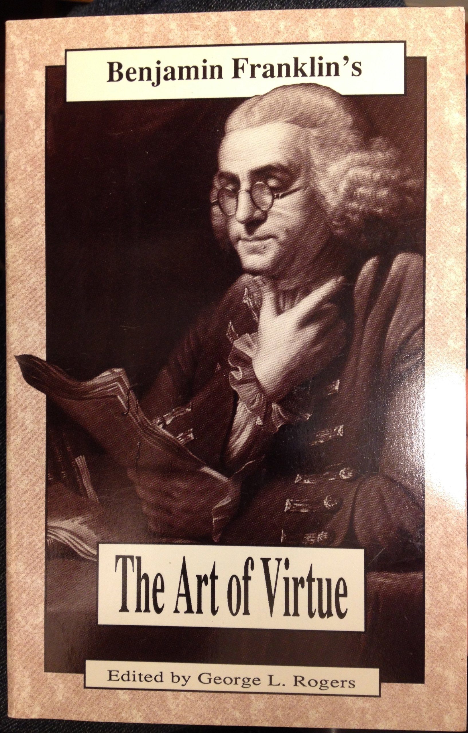 Benjamin Franklin's the Art of Virtue: His Formula for Successful ...