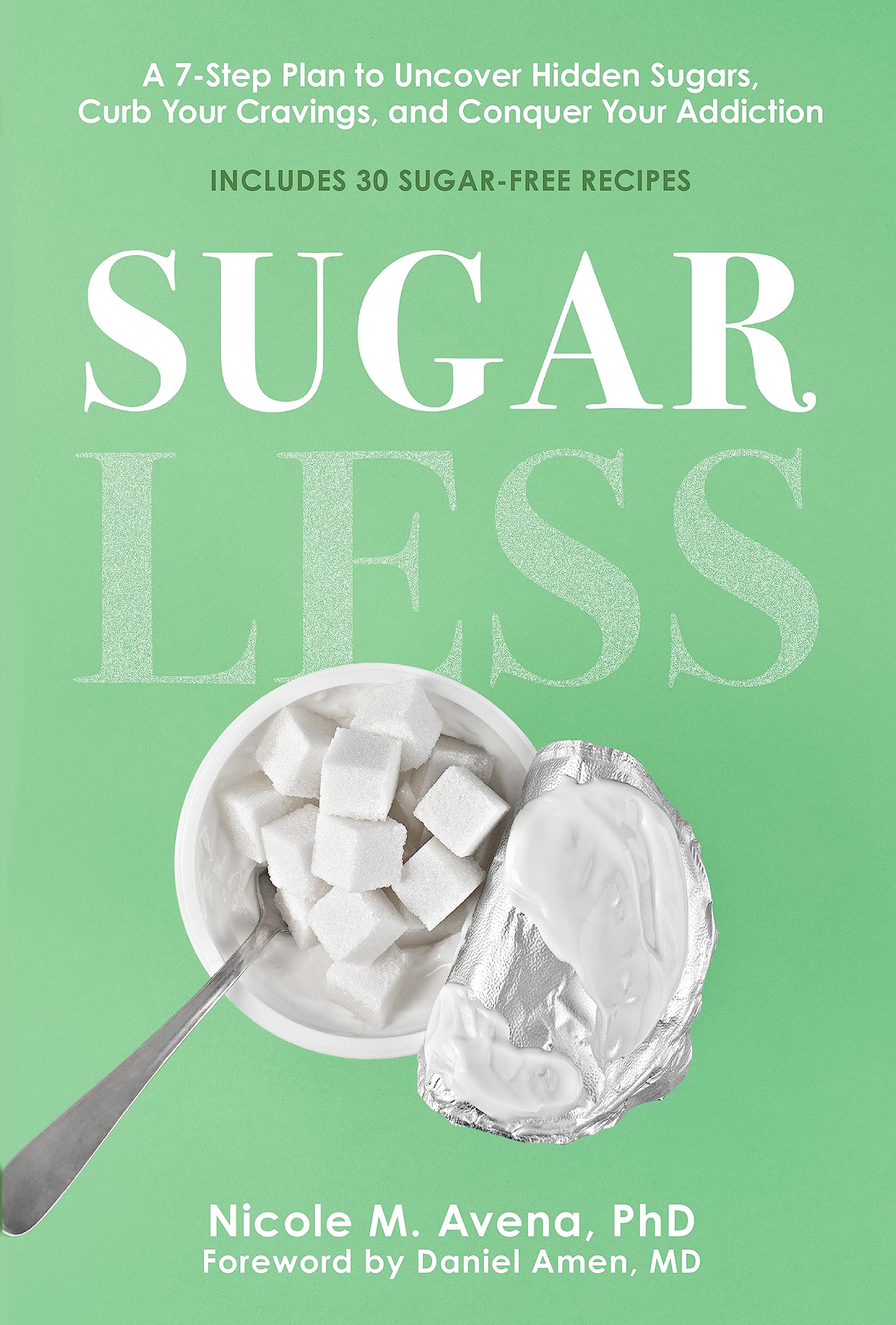 Sugarless: A 7-Step Plan to Uncover Hidden Sugars, Curb Your Cravings ...