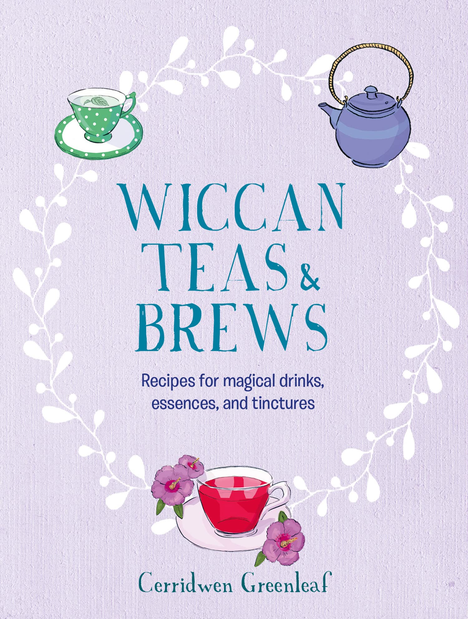 Wiccan Teas & Brews: Recipes for magical drinks, essences, and ...