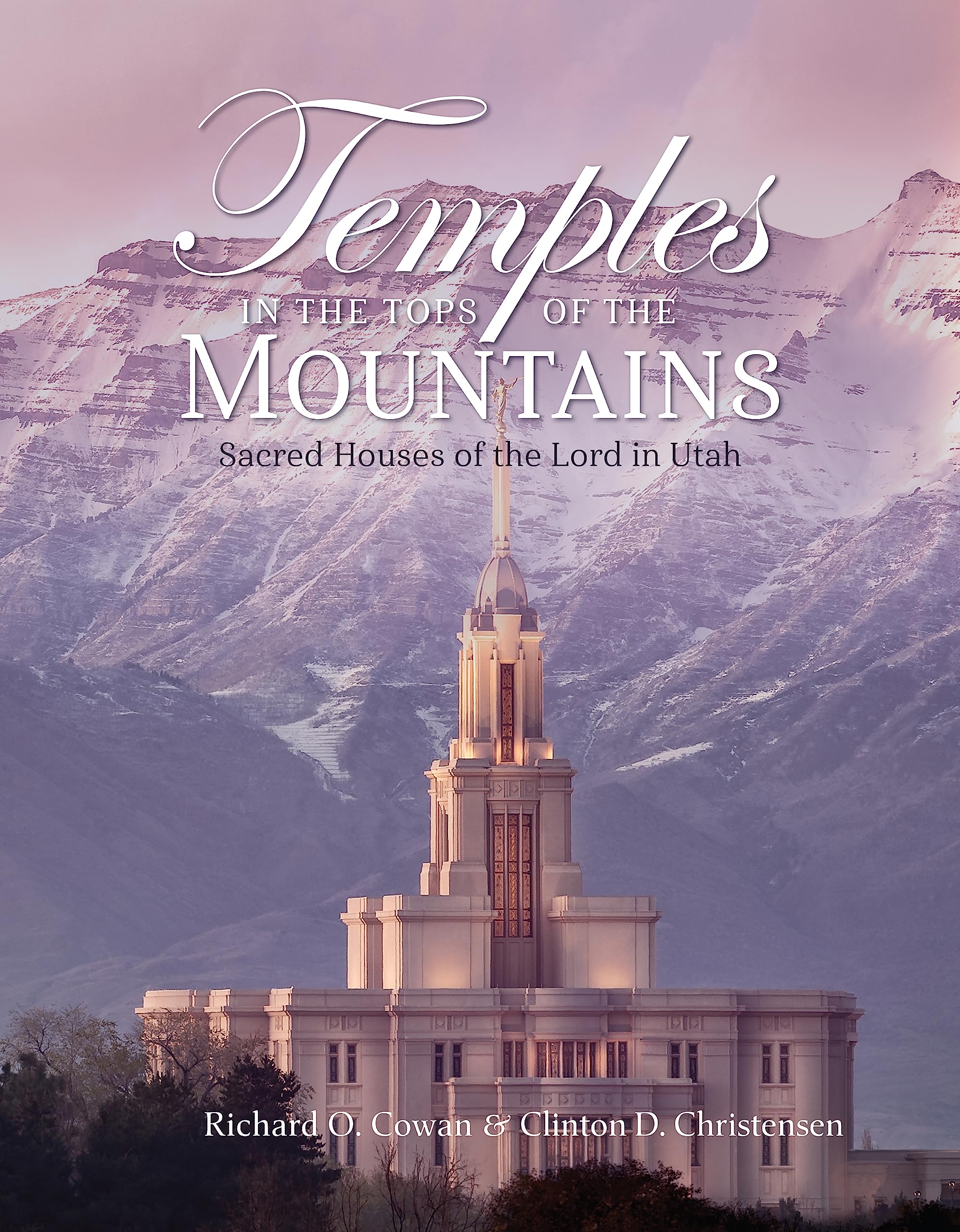 Temples in the Tops of the Mountains: Sacred Houses of the Lord in Utah ...