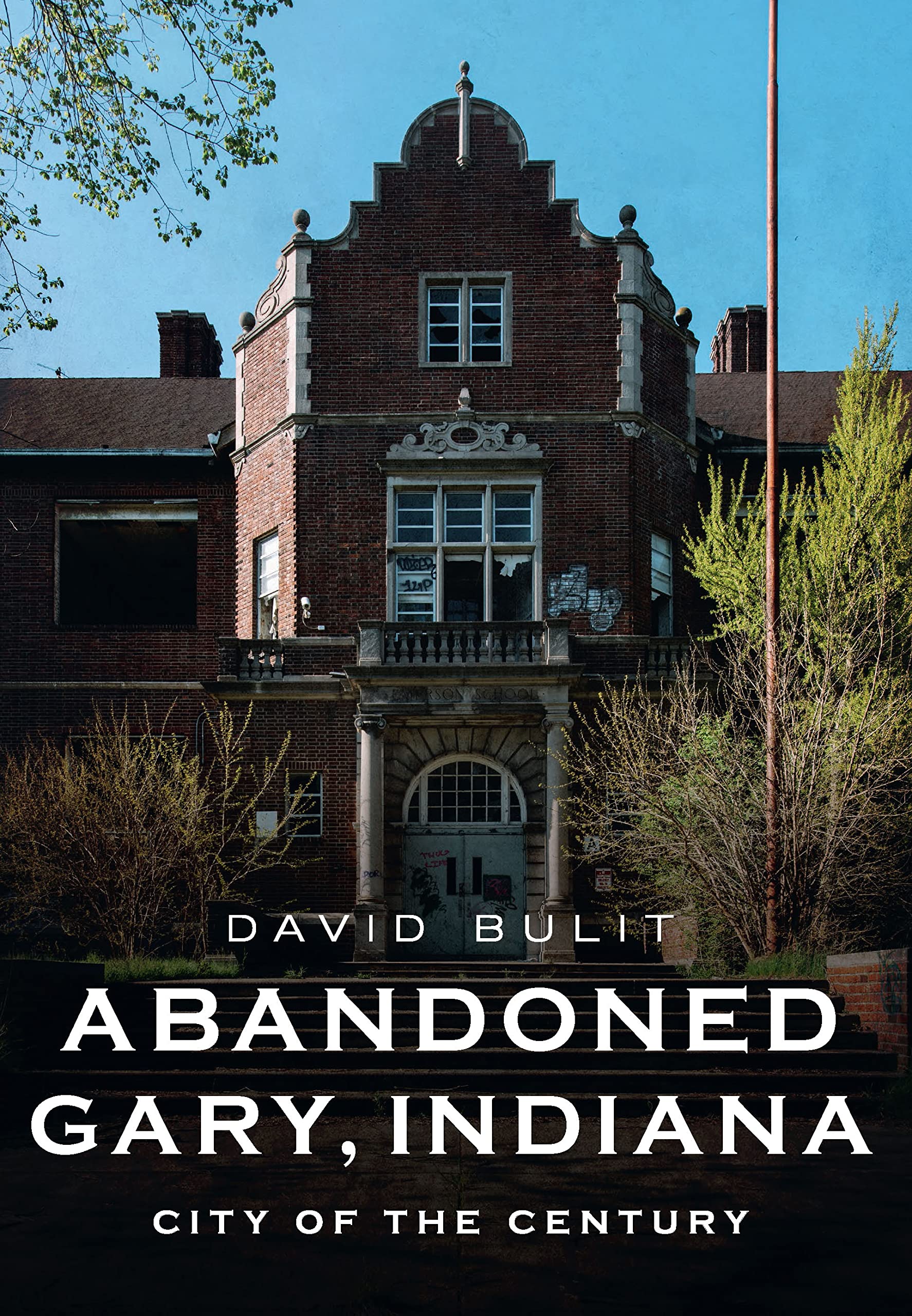 Abandoned Gary, Indiana: City of the Century: Bulit, David ...