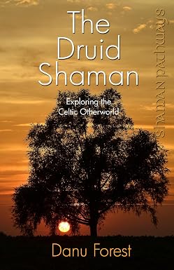 Shaman Pathways - The Druid Shaman: Exploring... by Danu Forest